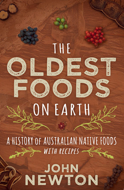 The Oldest Foods on Earth: A History of Australian Native Foods with ...