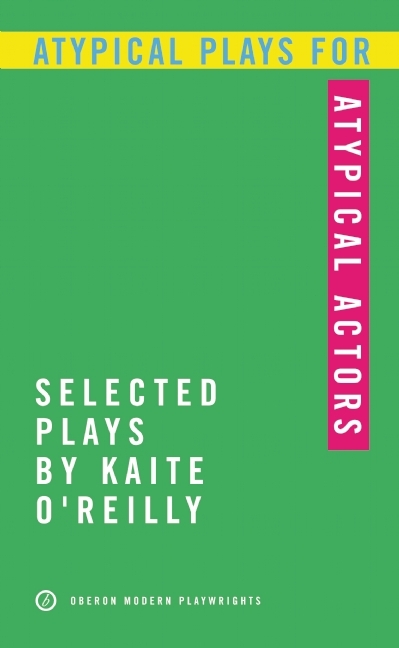 Atypical Plays for Atypical Actors: Selected Plays by Kaite O'Reilly ...