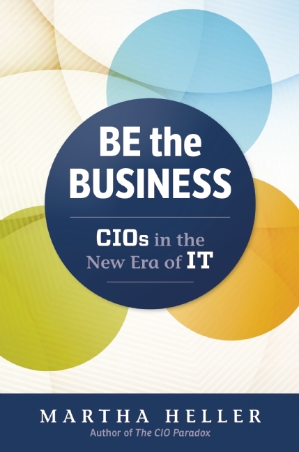 Be the Business: CIOs in the New Era of IT by Martha Heller | Goodreads