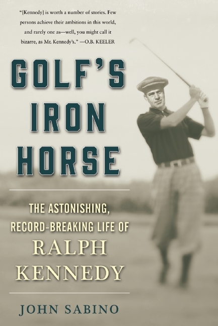 Golf's Iron Horse: The Astonishing, Record-Breaking Life of Ralph ...