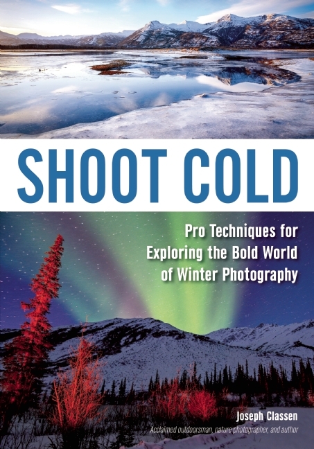 Shoot Cold: Pro Techniques for Exploring the Bold World of Winter ...