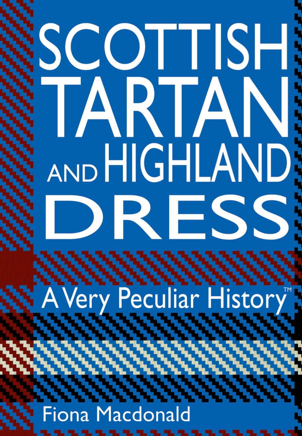 Scottish Tartan and Highland Dress: A Very Peculiar History by Fiona ...