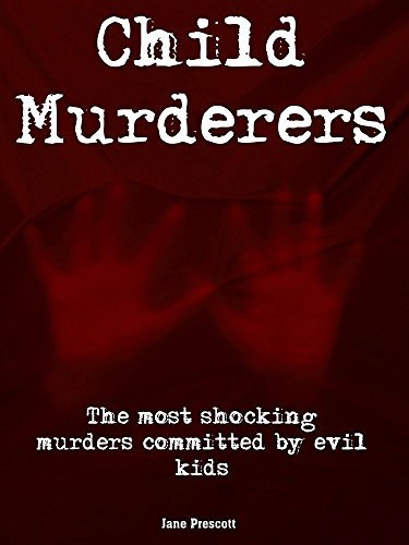 Child Murderers: The most shocking murders committed by evil kids by Jane Prescott | Goodreads