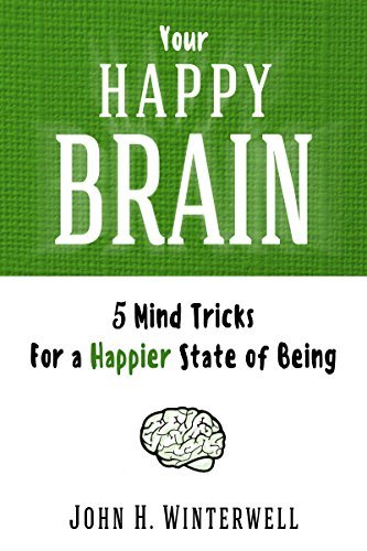 Your Happy Brain: 5 Mind Tricks for a Happier State of Being by John ...