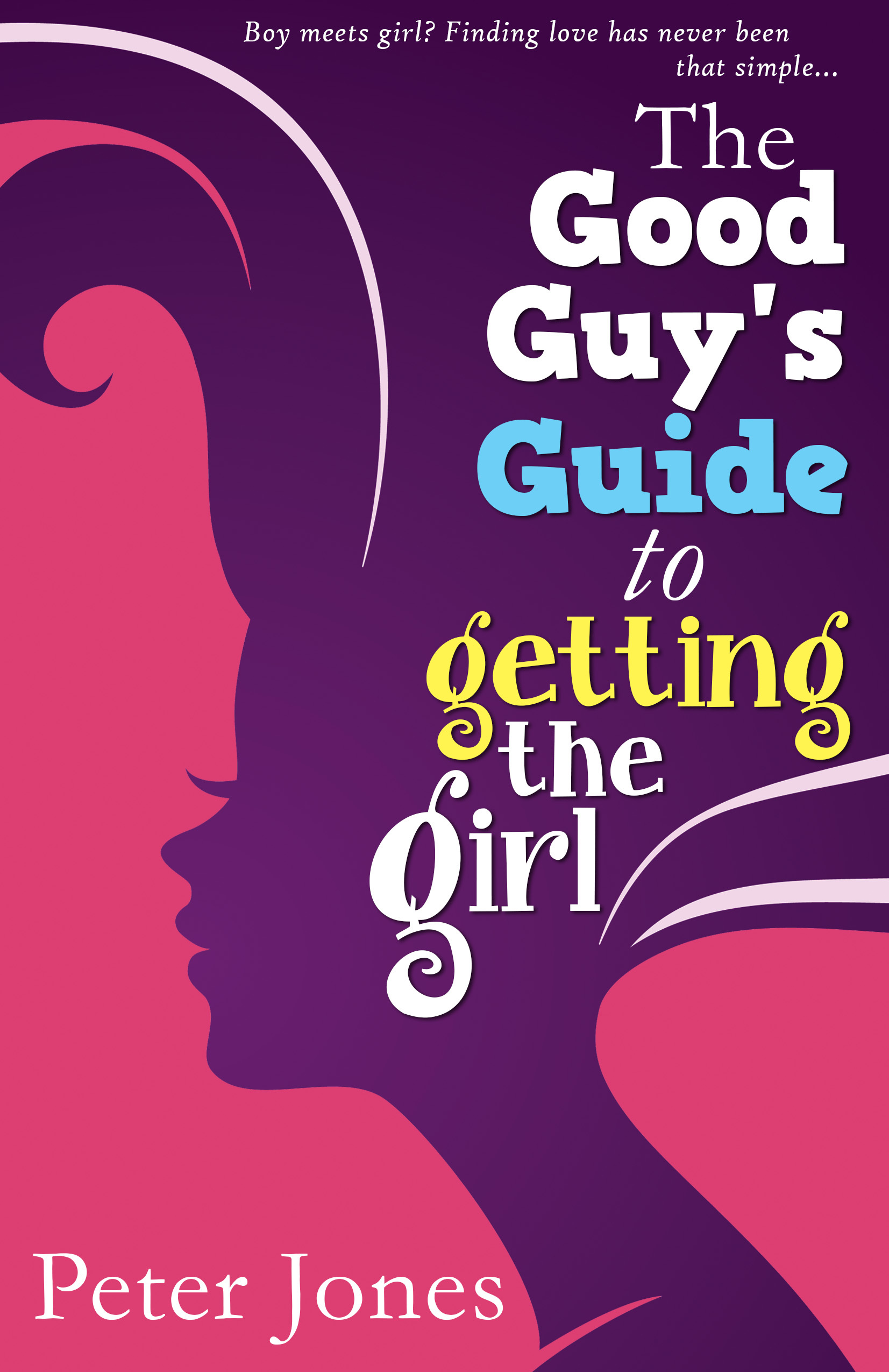 The Good Guy's Guide to Getting the Girl by Peter Jones | Goodreads