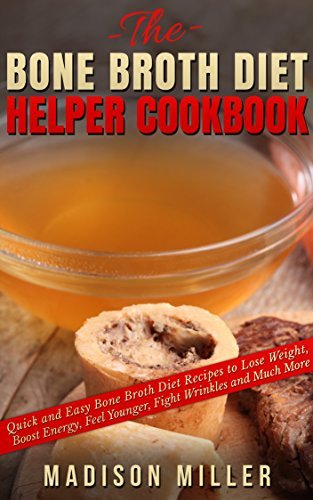 The Bone Broth Diet Helper Cookbook: Quick and Easy Bone Broth Diet ...