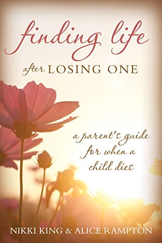 Finding Life after Losing One: A Parent's Guide for When a Child Dies ...