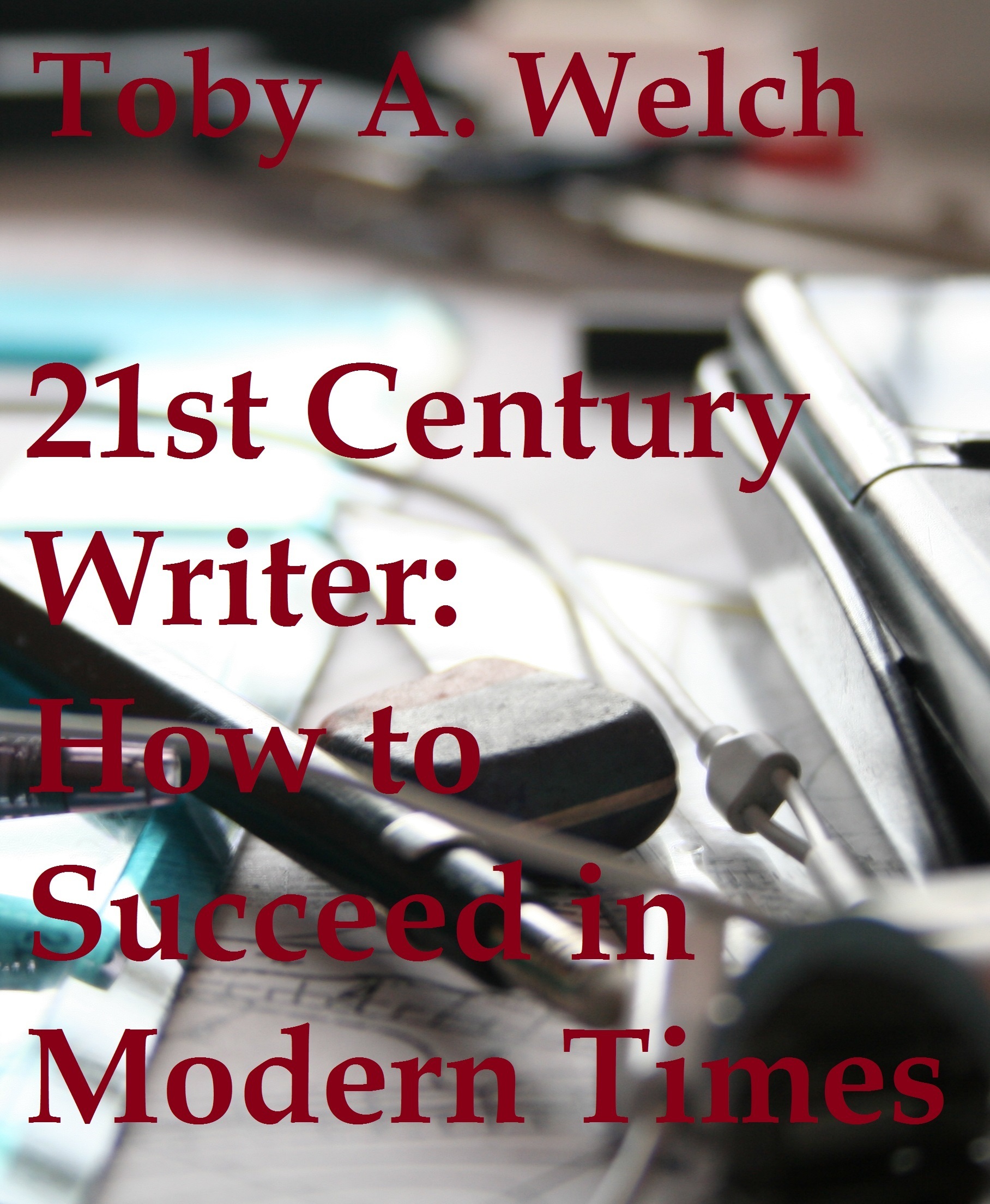 21st Century Writer: How to Succeed in Modern Times by Toby Welch ...