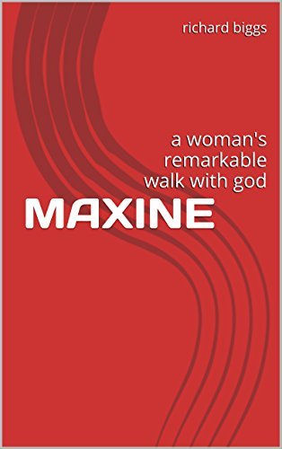 MAXINE: a woman's remarkable walk with god by Richard Biggs | Goodreads