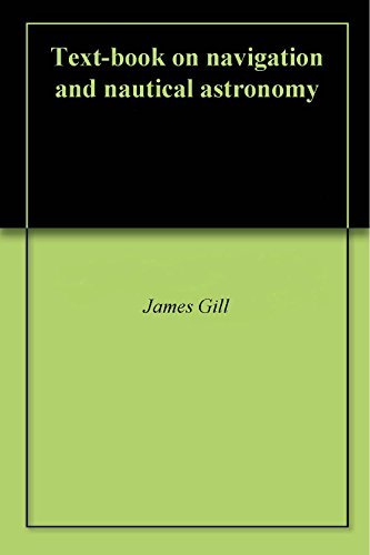 Text-book on navigation and nautical astronomy by James Gill | Goodreads