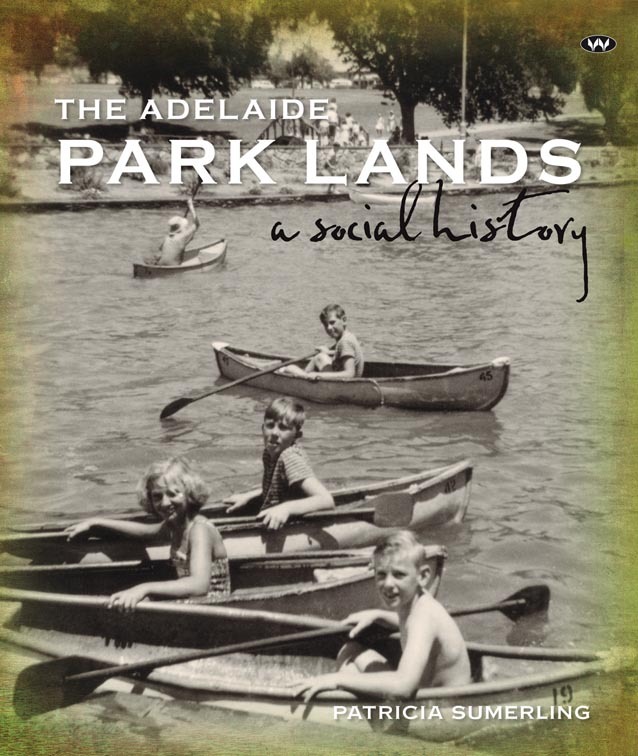 The Adelaide Park Lands: A Social History by Patricia Sumerling | Goodreads