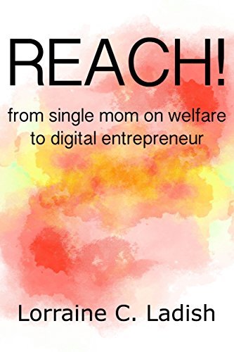 REACH! from single mom on welfare to digital entrepreneur by Lorraine C ...