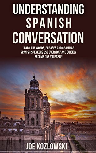 Understanding Spanish Conversation: Learn The Words, Phrases, and ...