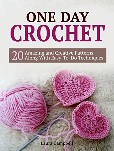 One Day Crochet: 20 Amazing and Creative Patterns Along With Easy-To-Do ...