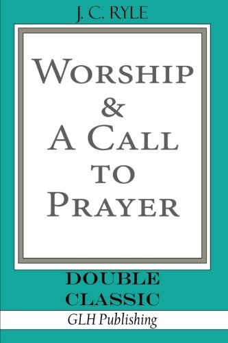 Worship & A Call To Prayer ((Double Classic)) by J.C. Ryle | Goodreads