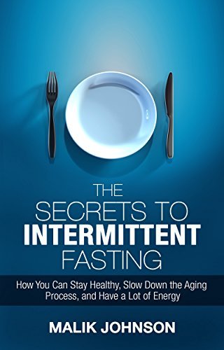 The Secrets to Intermittent Fasting: How You Can Stay Healthy, Slow ...