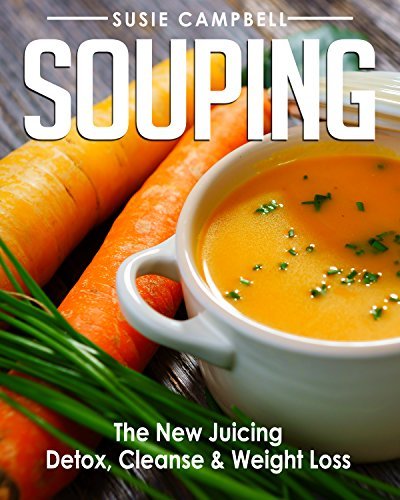 Souping: The New Juicing - Detox, Cleanse & Weight Loss by Susie ...