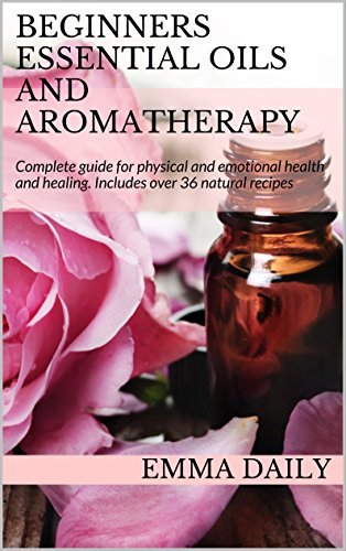 Beginners Essential Oils and Aromatherapy: Complete guide for physical ...