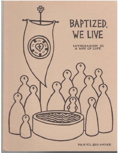 Baptized We Live: Lutheranism As a Way of Life by Daniel Erlander ...
