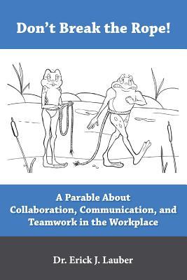 Don't Break the Rope!: A Parable About Collaboration, Communication ...