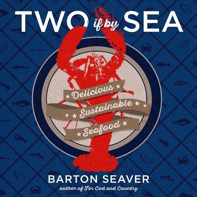 Two If By Sea: Delicious Sustainable Seafood - A Cookbook by Barton ...