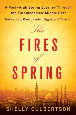 The Fires of Spring: A Post-Arab Spring Journey Through the Turbulent ...