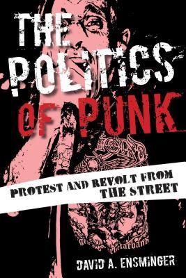 The Politics of Punk: Protest and Revolt from the Streets by David ...