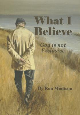 What I Believe by Ron Madison | Goodreads