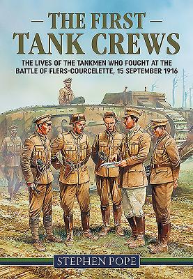 The First Tank Crews: The Lives of the Tankmen Who Fought at the Battle ...