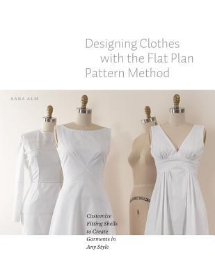 Designing Clothes with the Flat Pattern Method by Sara Alm | Goodreads