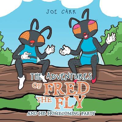 The Adventures of Fred the Fly: And His Homecoming Party by Joe Carr ...