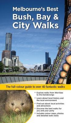 Melbourne's Best Bush, Bay & City Walks: The Full-Colour Guide to Over ...