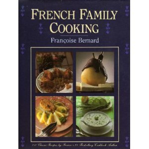 French Family Cooking: 250 Classic Recipes by Bernard Francoise | Goodreads