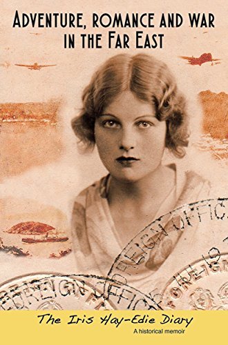 Adventure, romance and war in the Far East: The Iris Hay-Edie Diary: A ...