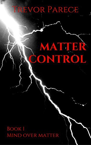 Matter Control (The Mind Over Matter Series #1) by Trevor Parece ...