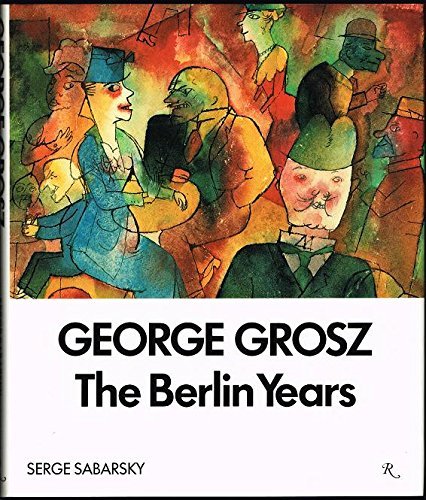 George Grosz: The Berlin Years by Serge Sabarsky | Goodreads