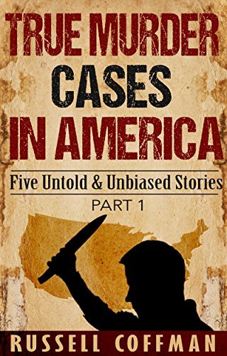 True Murder Cases In America: Five Untold & Unbiased Stories by Russell ...