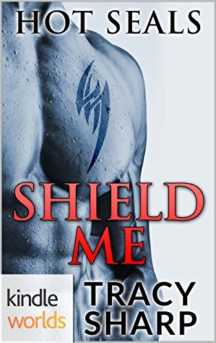 Shield Me (Hot SEALs Kindle World) by Tracy Sharp | Goodreads