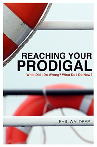 Reaching Your Prodigal: What Did I Do Wrong? What Do I Do Now? by Phil ...
