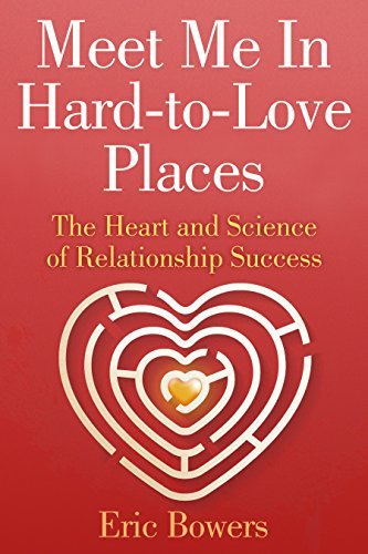 Meet Me In Hard-to-Love Places: The Heart and Science of Relationship Success by Eric Bowers ...