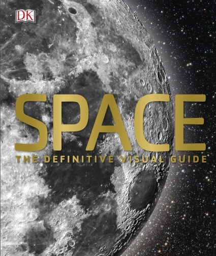 Space: The Definitive Visual Guide; From Earth to the edge of the ...