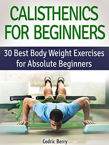 Calisthenics for Beginners: 30 Best Body Weight Exercises for Absolute ...