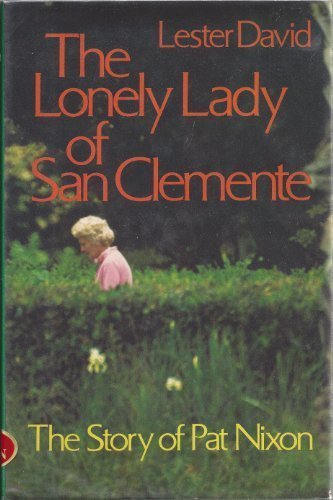 The Lonely Lady of San Clemente: The Story of Pat Nixon by Lester David | Goodreads