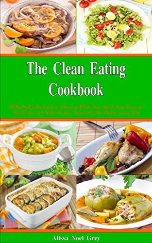 The Clean Eating Cookbook: 101 Amazing Whole Food Salad, Soup ...