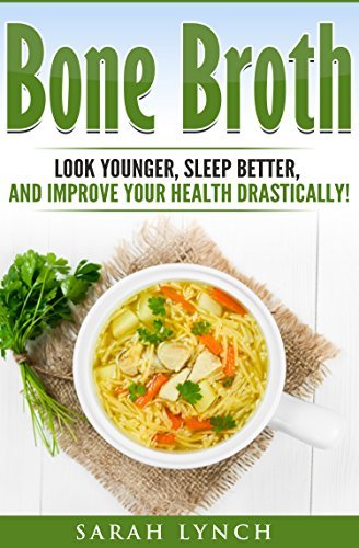 Bone Broth: Bone Broth Diet - Look Younger, Sleep better, and Improve ...