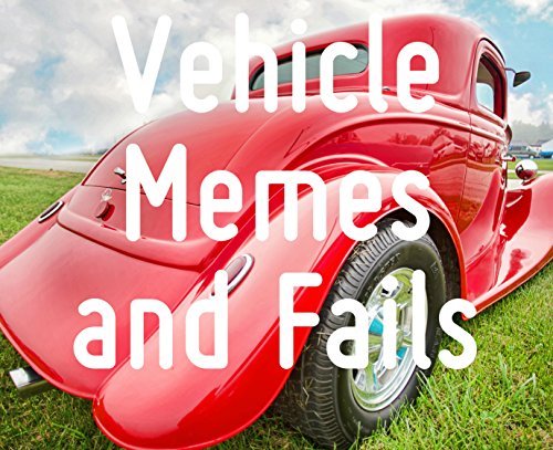 Memes: Vehicle Fails and Funny Memes: (Prepare To Yell OMG) by Memes ...