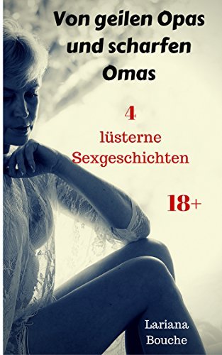 Von geilen Opas und scharfen Omas: 4 lüsterne Sexgeschichten by Lariana Bouche | Goodreads