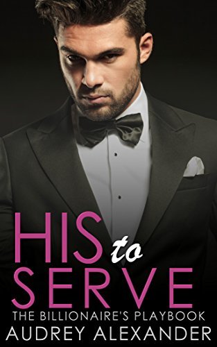 His to Serve (The Billionaire's Playbook Book 4) by Audrey Alexander ...