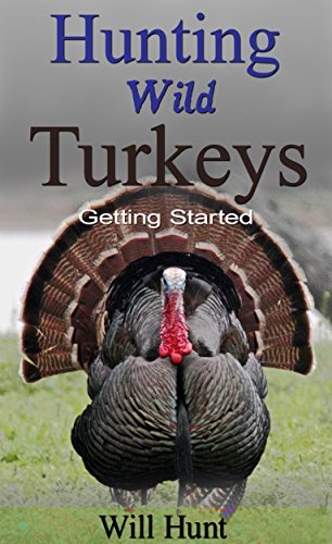 Hunting Wild Turkeys: Getting Started (How To Hunt) by Will Hunt ...