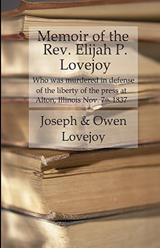 Memoir of the Rev. Elijah P. Lovejoy: Who was murdered in Defense of ...